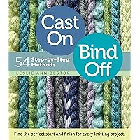 Cast On, Bind Off: 54 Step-By-Step Methods: 54 Step-by-Step Methods; Find the perfect start and ...