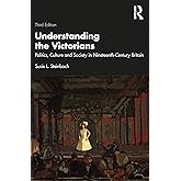 Understanding the Victorians: Politics, Culture and Society in Nineteenth-Century Britain ...