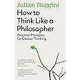 How to Think Like a Philosopher: Essential Principles for Clearer ...