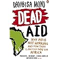 Dead Aid: Why aid is not working and how there is another way for ...