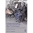 Understanding the Victorians: Politics, Culture and Society in Nineteenth-Century Britain ...