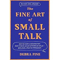 The Fine Art of Small Talk: How to Start a Conversation, Keep It Going, Build Networking Skills ...