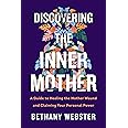 Discovering the Inner Mother: A Guide to Healing the Mother Wound and ...