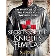 Secrets of the Knights Templar: The Hidden History of the World's Most ...