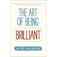 The Art of Being Brilliant: Transform Your Life by Doing What Works For ...