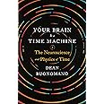 Your Brain is a Time Machine: The Neuroscience and Physics of Time : Dean Buonomano: Amazon.co ...