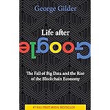 Life After Google: The Fall of Big Data and the Rise of the Blockchain ...