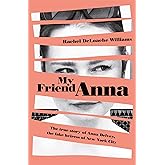 My Friend Anna: The true story of Anna Delvey, the fake heiress of New ...
