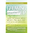 Growing Yourself Up: How to bring your best to all of life’s ...