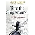 Turn the Ship Around!: A True Story of Building Leaders by Breaking the ...