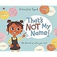 That's Not My Name! : Syed, Anoosha: Amazon.co.uk: Books