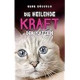 Die heilende Kraft der Katzen: Die Hauskatze als Spiegel zur eigenen Seele. Katzen verstehen und ...
