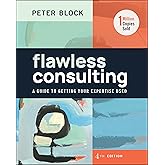 Flawless Consulting: A Guide to Getting Your Expertise Used : Block ...