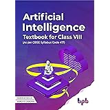Artificial Intelligence Textbook For Class IX (As per CBSE syllabus Code 417): Learn, Create and ...