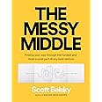 The Messy Middle: Finding Your Way Through the Hardest and Most Crucial ...