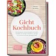 Gicht Kochbuch: Die leckersten entzündungshemmenden Rezepte für weniger ...