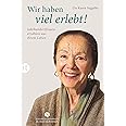 Wir haben viel erlebt!: Jahrhundertfrauen erzählen aus ihrem Leben ...