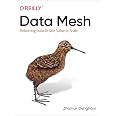 Data Mesh: Delivering Data-Driven Value at Scale : Dehghani, Zhamak ...