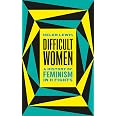 Difficult Women: A History of Feminism in 11 Fights: A History of ...