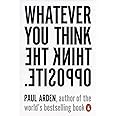 Whatever You Think, Think the Opposite : Arden, Paul: Amazon.in: Books