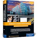 Skalierbare Container-Infrastrukturen: Das Handbuch für Admins und ...