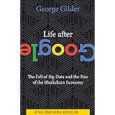 Life After Google: The Fall of Big Data and the Rise of the Blockchain ...
