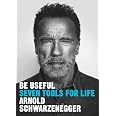 Be Useful: Seven tools for life: Amazon.co.uk: Schwarzenegger, Arnold ...