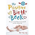 The Positive Birth Book: A new approach to pregnancy, birth and the ...
