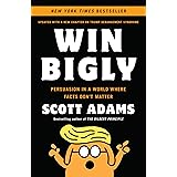Win Bigly: Persuasion in a World Where Facts Don't Matter : Adams ...