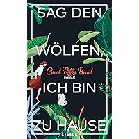 Sag den Wölfen, ich bin zu Hause: Roman | Ein bewegender Roman über Freundschaft und ...