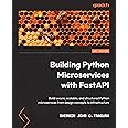 Building Python Microservices with FastAPI: Build secure, scalable, and structured Python ...