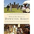 Behind the Scenes at Downton Abbey: The Official Backstage Pass to the ...