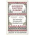 Goodbye Eastern Europe: An Intimate... by Mikanowski, Jacob
