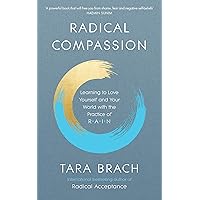 Radical Compassion: Learning to Love Yourself and Your World with the ...