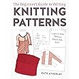 The Beginner's Guide to Writing Knitting Patterns: Learn to Write ...