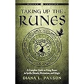 Taking Up The Runes: A Complete Guide To Using Runes In Spells, Rituals ...