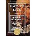How to Live: Or a Life of Montaigne in One Question and Twenty Attempts ...