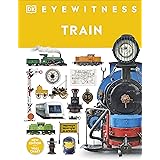 DK Eyewitness Books: Train: Discover the Story of Railroads from the Age of Steam to the High ...