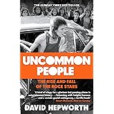Uncommon People: The Rise and Fall of the Rock Stars : Hepworth, David ...