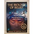 The Biology of Belief: Unleashing The Power Of Consciousness, Matter ...