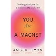 You Are a Magnet: Guiding Principles for a Magnetic and Joyful Life by ...