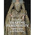 Shaping Femininity: Foundation Garments, the Body and Women in Early Modern England : Sarah A ...