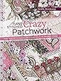 Hand-Stitched Crazy Patchwork: More than 160 techniques and stitches to create original designs ...