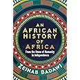 An African History of Africa: From the Dawn of Humanity to Independence ...