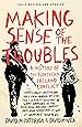 Making Sense of the Troubles: A History of the Northern Ireland ...