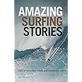 Amazing Surfing Stories: Tales of Incredible Waves & Remarkable Riders ...