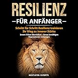 Resilienz: Das Geheimnis der psychischen Widerstandskraft Was uns stark ...