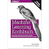 Machine Learning Kochbuch: Praktische Lösungen mit Python: von der ...
