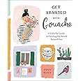 Get Started with Gouache: A Colorful Guide to Painting the World Around ...