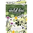 The Wild Bee Handbook: The Amazing Lives of Our Wild Species and How to ...